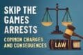 Skip the Games Arrests: Charges & Legal Consequences